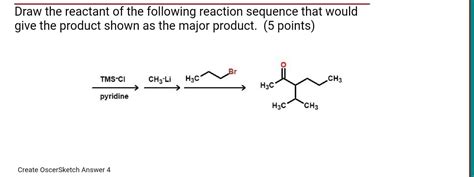 Solved Draw The Reactant Of The Following Reaction Sequence Chegg