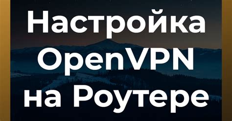 Настройка Openvpn на роутере — Teletype