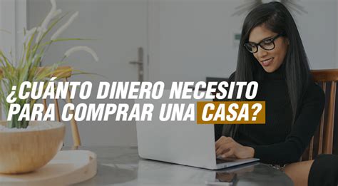 ¿cuánto Dinero Necesito Para Comprar Una Casa Guía De Costos Y