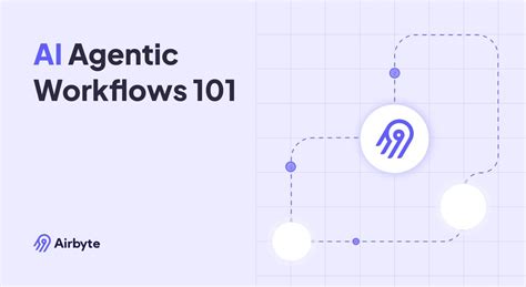 AI Agentic Workflows 101 A Guide For Modern Business Airbyte