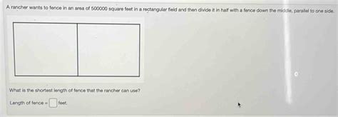 solved a rancher wants to fence in an area of 500000 square feet in a