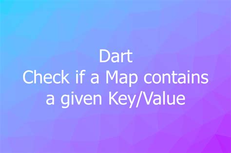 Dart Checking If A Map Contains A Given Keyvalue Kindacode