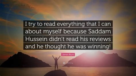 James Blunt Quote I Try To Read Everything That I Can About Myself