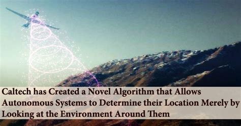 Caltech Has Created A Novel Algorithm That Allows Autonomous Systems To Determine Their Location