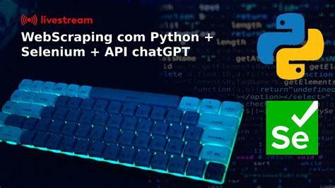 Live Coding Aleatória Webscraping Com Python Selenium Api Chatgpt Youtube