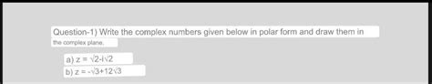Solved Question Write The Complex Numbers Given Below In Chegg