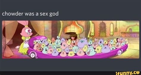 Chowder Was A Sex God Ifunny