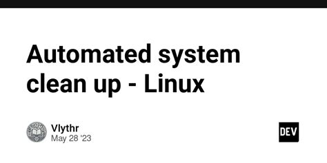 Automated System Clean Up Linux Dev Community
