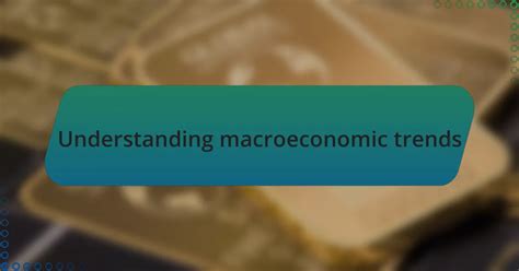 How I Track Macroeconomic Trends •