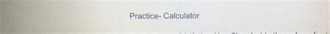[answered] Practice Calculator Kunduz
