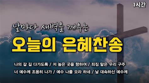 1시간 은혜찬송 날마다 새벽을 깨우는 오늘의 은혜찬송 모음 🙏🏻 중간광고 없음 나의 갈길 다가도록 예수 나를 오라