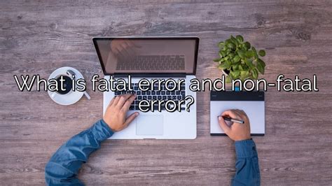 What Is Fatal Error And Non Fatal Error Depot Catalog
