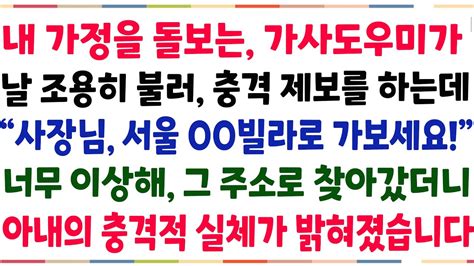반전신청사연내 가정을 돌보는 가사도우미 아주머니가어느날 날 조용히 불러 제보를 하는데 사장님 서울00빌라로 가보세요 그 주소로 찾아가니 신청사연 사이다썰 사연