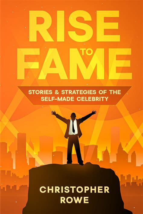 Rise To Fame Stories And Strategies Of The Self Made Celebrity Amazon