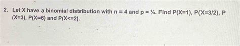 solved 2 let x have a binomial distribution with n 4 and p 1 3 find