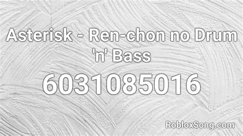 Asterisk Ren Chon No Drum N Bass Roblox ID Roblox Music Codes