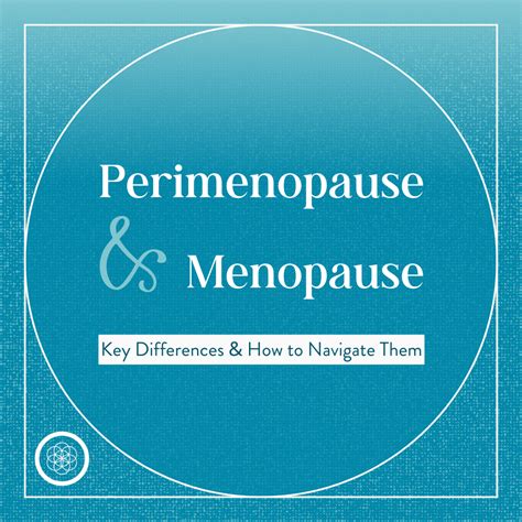 Understanding Perimenopause And Menopause Key Differences And How To