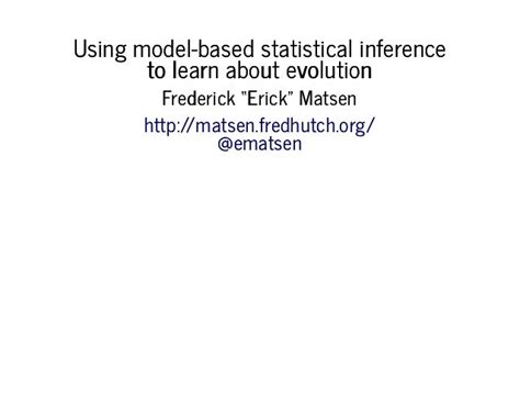 Using Model Based Statistical Inference To Learn About Evolution