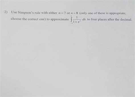 Solved Use Simpson S Rule With Either N 7 Or N 8 Only Chegg Com