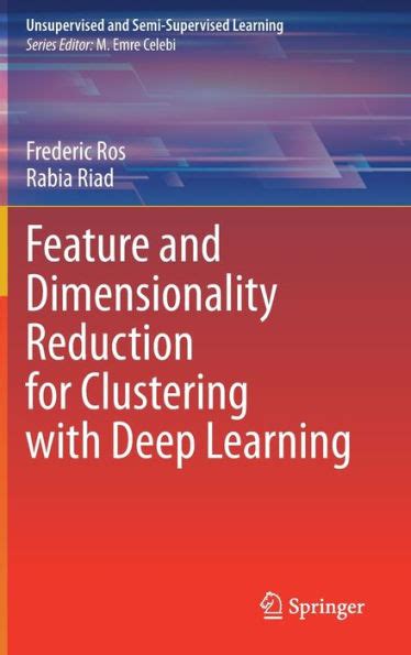 Feature And Dimensionality Reduction For Clustering With Deep Learning By Frederic Ros Rabia
