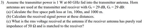 Solved Assume The Transmitter Power Is W At GHz Fed Into Chegg