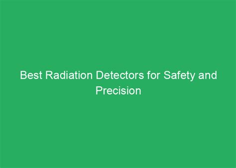 Best Radiation Detectors For Safety And Precision Fuel Capacity