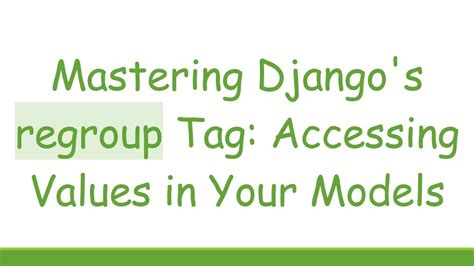mastering django s regroup tag accessing values in your models youtube