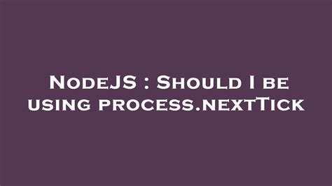 Nodejs Should I Be Using Processnexttick Youtube