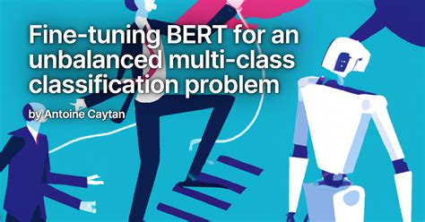 Fine Tuning Bert For An Unbalanced Multi Class Classification Problem