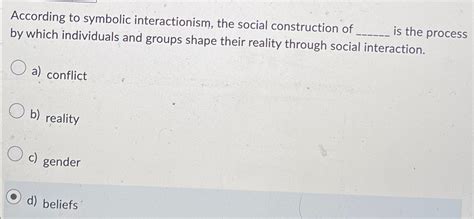 Solved According To Symbolic Interactionism The Social
