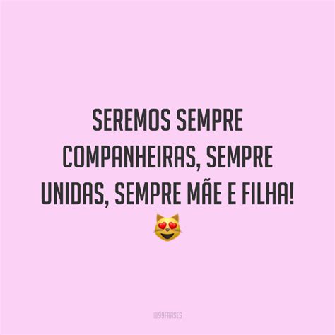 80 Frases De Mãe Para Filha Que Refletem Esse Amor Puro E Verdadeiro