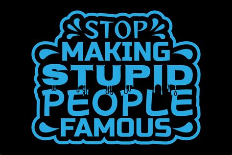 Stop Making Stupid People Famous Eps Graphic By Jakariaalam277
