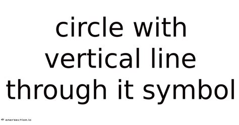 Circle With Vertical Line Through It Symbol