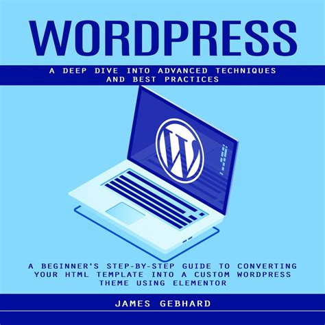 Wordpress A Deep Dive Into Advanced Techniques And Best Practices A