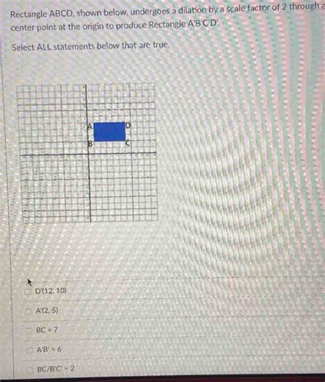 Rectangle Abcd Shown Below Undergoes A Dilation By A Scale Factor Of 2 Through A Center [math]
