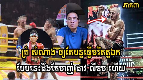 ព្រំ សំណាង ឲ្យតែបន្តធ្វើចរិតតួឯកបែបនេះដឹងតែចាញ់ ដាវ លីឌុច ហើយ Youtube