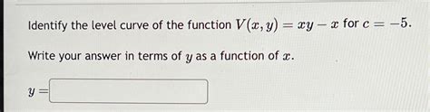 Solved Identify The Level Curve Of The Function V X Y Xy X Chegg
