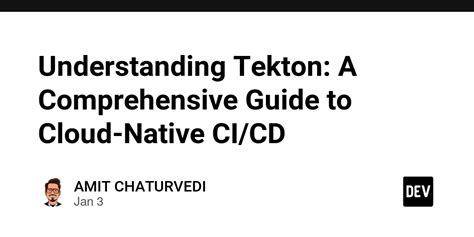 Understanding Tekton A Comprehensive Guide To Cloud Native Ci Cd Dev Community