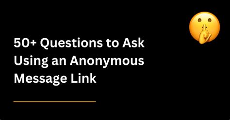 50 Questions To Ask Using An Anonymous Message Link Secret Message 50 Questions To Ask Using An Anonymous Message Link Secret Message