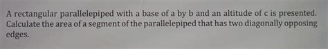 Solved A Rectangular Parallelepiped With A Base Of A By B And An Solved A Rectangular Parallelepiped With A Base Of A By B And An