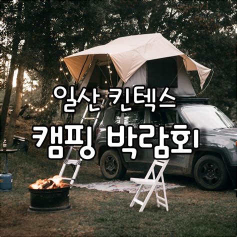 캠핑용품에서 캠핑트레일러까지 일산 킨텍스 캠핑 박람회 일정