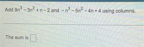 solved add 9n3−3n2 n−2 and −n3−5n2−4n 4 using columns the