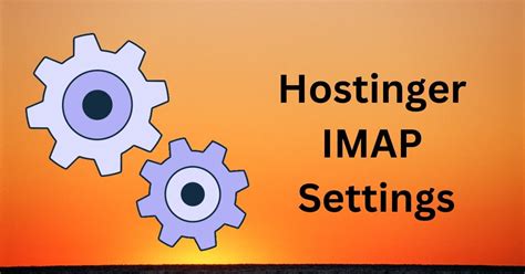 Hostinger Imap Settings Effortlessly Optimize Your Email Experience