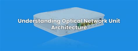 Understanding Optical Network Unit Architecture Quality Ftth Products From A Trusted Source