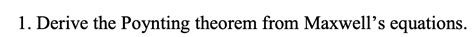 Solved 1 Derive The Poynting Theorem From Maxwells