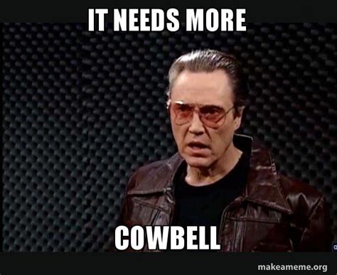 It Needs More Cowbell Snl More Cowbell Meme Generator