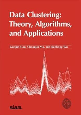 Data Clustering Theory Algorithms And Applications ASA SIAM Series On Statistics And Applied