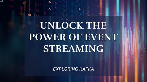 Exploring Kafka Unlocking The Power Of Event Streaming