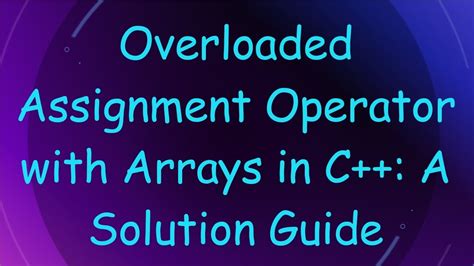 Overloaded Assignment Operator With Arrays In C A Solution Guide Youtube