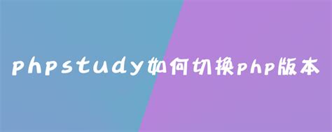 phpstudy如何切换php版本 phpstudy PHP中文网